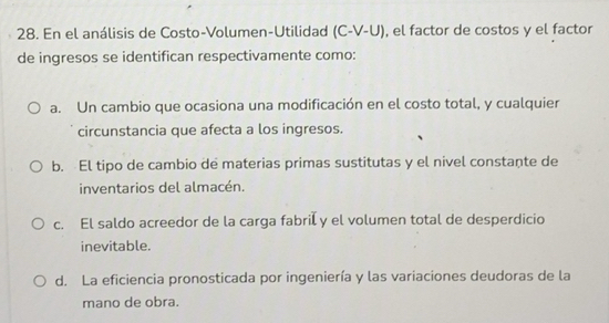 Solved: En el análisis de Costo-Volumen-Utilidad (C-V-U) , el factor de ...