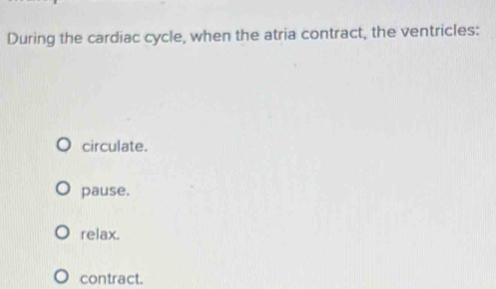 Solved: During the cardiac cycle, when the atria contract, the ...