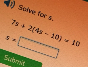 Solved: Solve for s 7s+2(4s-10)=10 s= Submit [Math]