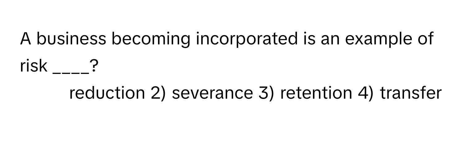 Solved: A business becoming incorporated is an example of risk ____? 1 ...