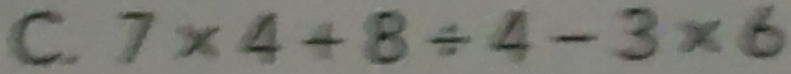 Solved: 7* 4+8/ 4-3* 6 [Math]