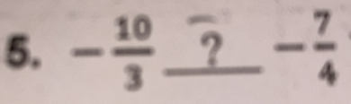 Solved: - 10/3 _ ?- 7/4 [Math]