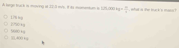 Solved: A large truck is moving at 22.0 m/s. If its momentum is 125 ...