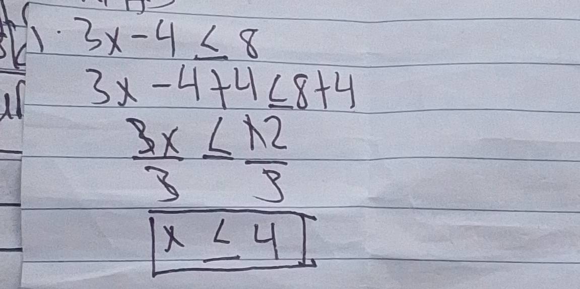 Solved: 3x-4≤ 8 3x-4+4≤ 8+4 3x/3 ≤ 12/3 x≤ 4 [Math]