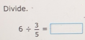 Solved: Divide. 6/ 3/5 = [Math]