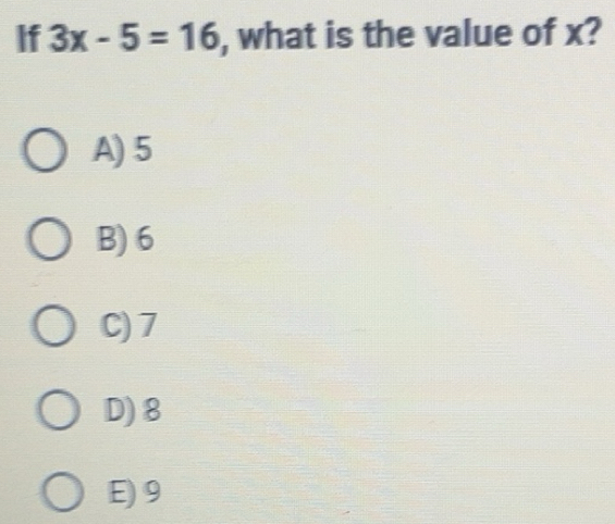 Solved: If 3x-5=16 , what is the value of x? A) 5 B) 6 C) 7 D) 8 E) 9 ...