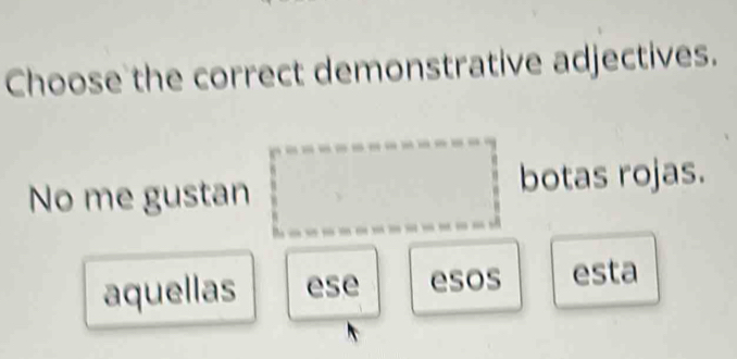 Solved: Choose the correct demonstrative adjectives. No me gustan botas ...