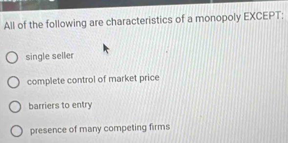Solved: All of the following are characteristics of a monopoly EXCEPT ...
