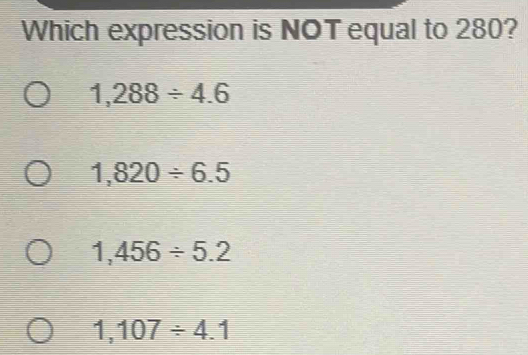 Solved: Which expression is NOT equal to 280? 1,288/ 4.6 1,820/ 6.5 ...