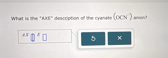 Solved: What is the "AXE" description of the cyanate (OCN¯) anion? AX ...
