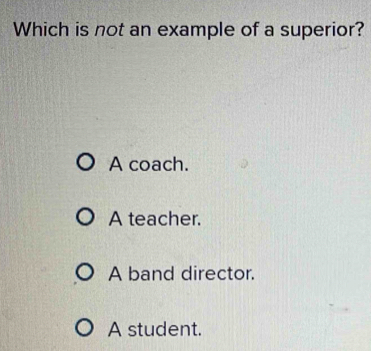 Solved: Which is not an example of a superior? A coach. A teacher. A ...