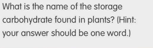 Solved: What is the name of the storage carbohydrate found in plants ...