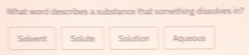 Solved: Whatt word desorbes a substance that something dissolves in ...