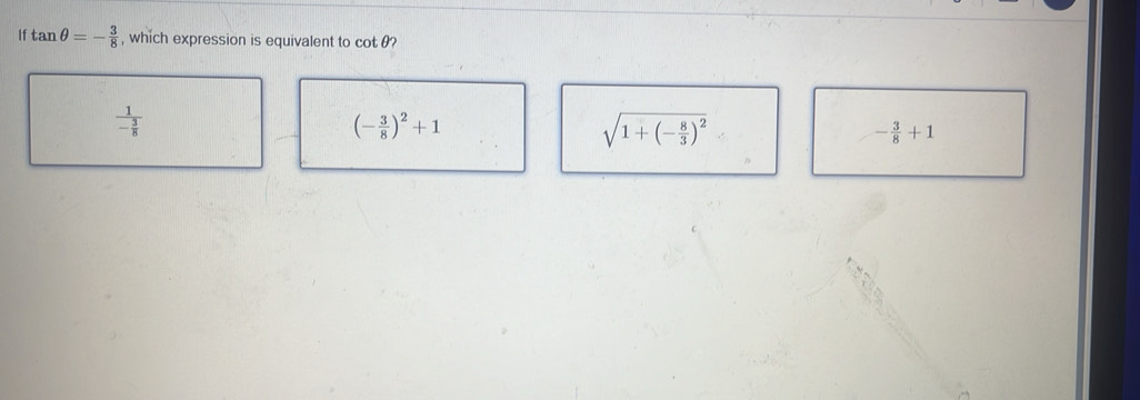 Solved: If tan θ =- 3/8 , which expression is equivalent to cot θ? frac ...