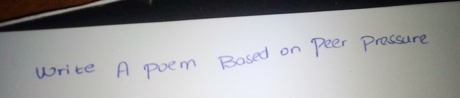 Solved: write A poem Based on peer Pressure [Writing]