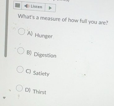 Solved: Listen What's a measure of how full you are? A) Hunger B ...