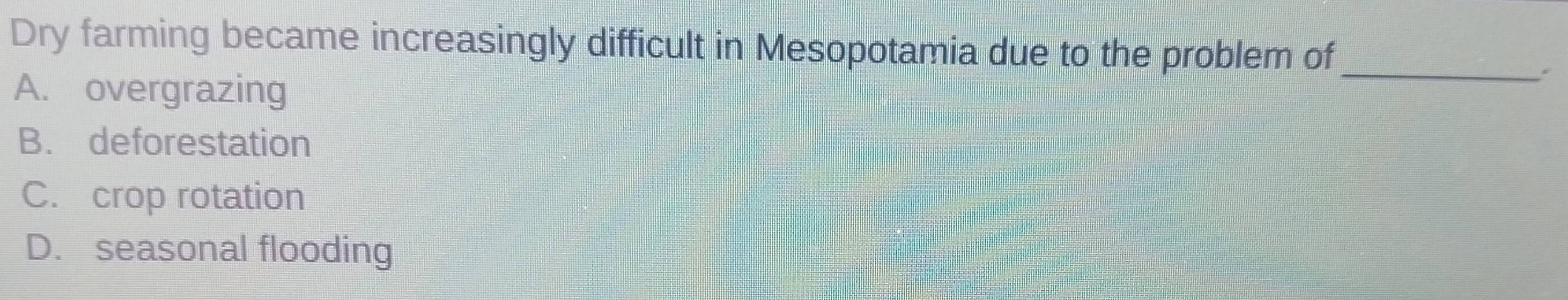 Solved: Dry farming became increasingly difficult in Mesopotamia due to ...