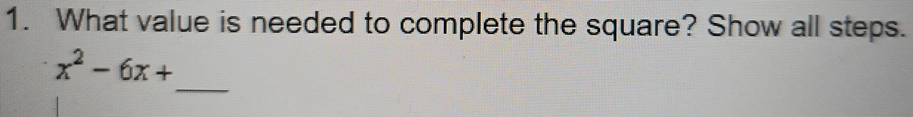 Solved: What value is needed to complete the square? Show all steps ...