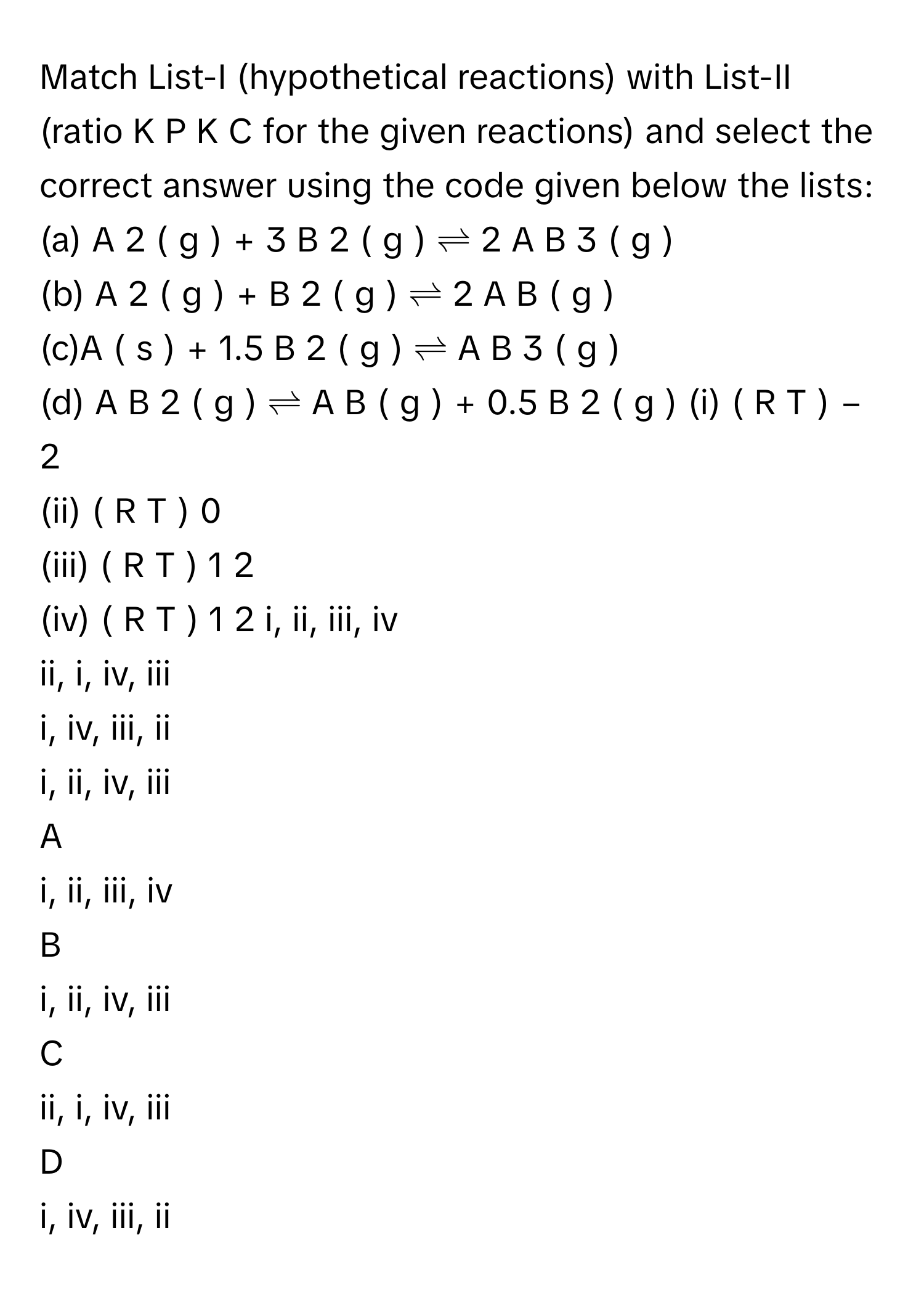 Solved: Match List-I (hypothetical reactions) with List-II (ratio K P K ...