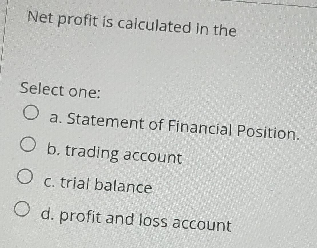 Selesai:Net profit is calculated in the Select one: a. Statement of ...
