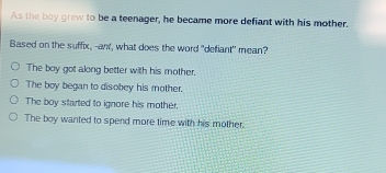 Solved: As the boy grew to be a teenager, he became more defiant with ...