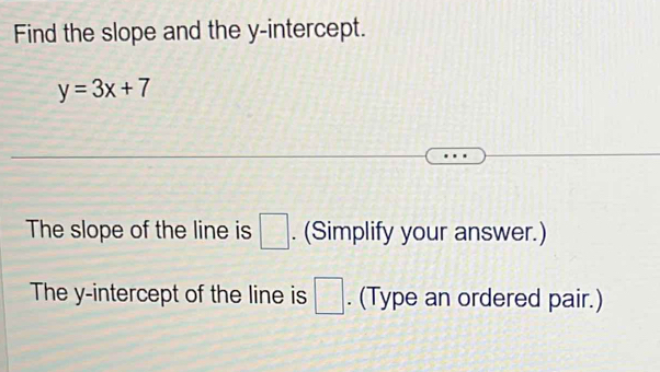 Solved: Find the slope and the y-intercept. y=3x+7 The slope of the ...