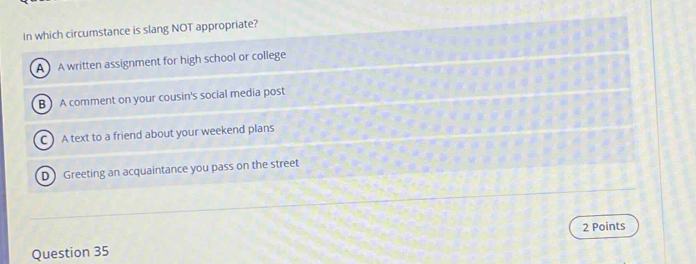 Solved: In which circumstance is slang NOT appropriate? A A written ...