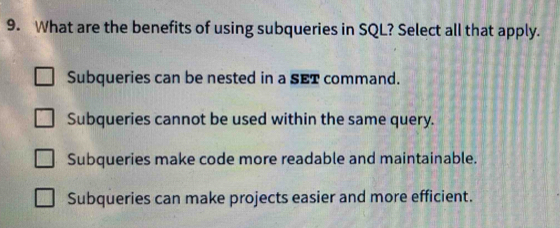 Solved: What are the benefits of using subqueries in SQL? Select all ...