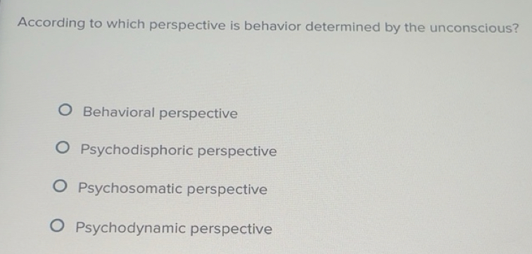 Solved: According to which perspective is behavior determined by the ...