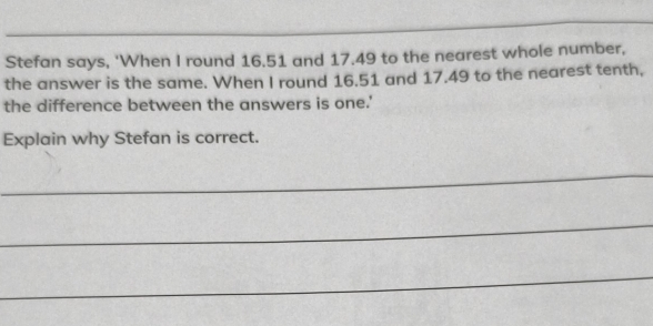 Solved: Stefan says, 'When I round 16.51 and 17.49 to the nearest whole ...