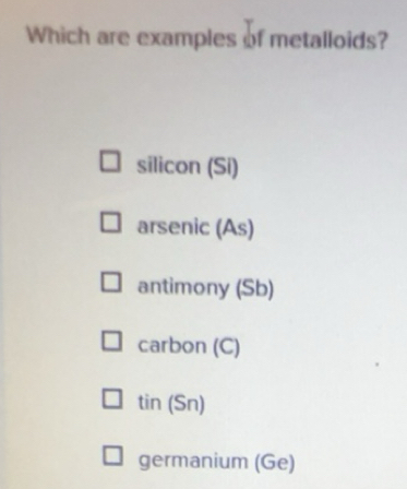 Solved: Which are examples of metalloids? silicon (Si) arsenic (As ...