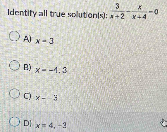Solved: Identify all true solution(s): 3/x+2 - x/x+4 =0 A) x=3 B) x=-4 ...