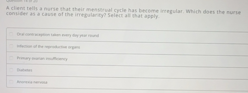 Solved: Queston 14 of 20 A client tells a nurse that their menstrual cycle has become irregular ...