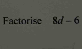 Solved: Factorise 8d-6 [Math]