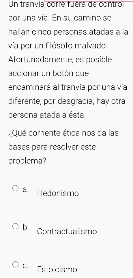 Resuelto:Un tranvía corre fuera de control por una vía. En su camino se ...
