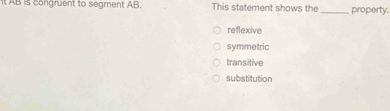 Solved: AB is congruent to segment AB. This statement shows the ...
