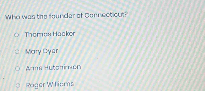 Solved: Who was the founder of Connecticut? Thomas Hooker Mary Dyer ...