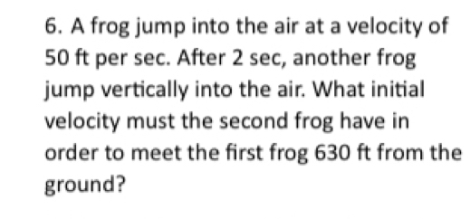 Solved: A frog jump into the air at a velocity of 50 ft per sec. After ...