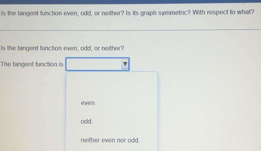 Solved: Is the tangent function even, odd, or neither? Is its graph ...