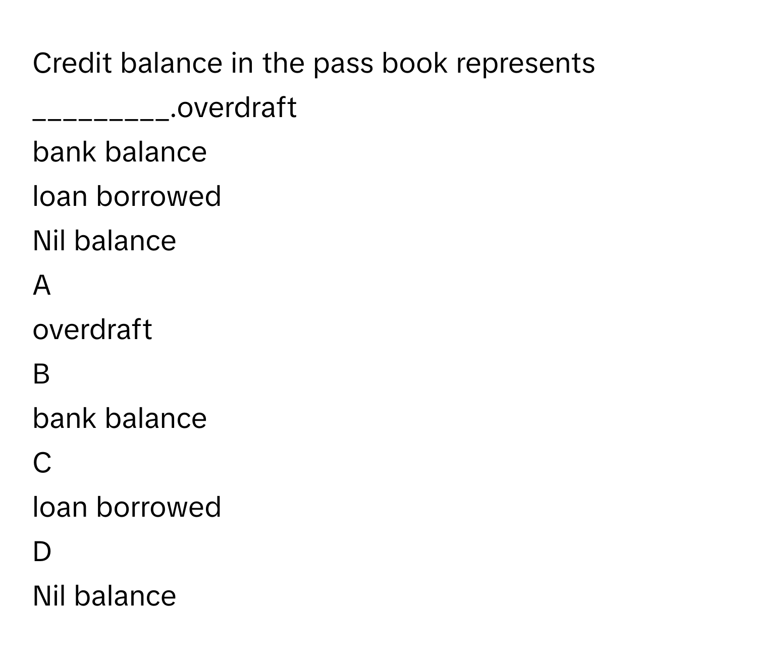 Solved: Credit balance in the pass book represents _________.overdraft ...