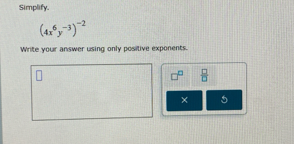 Solved: Simplify. (4x^6y^(-3))^-2 Write your answer using only positive exponents. ^( ) / [Math]