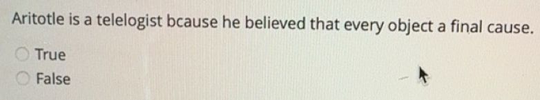 Solved: Aritotle is a telelogist bcause he believed that every object a ...