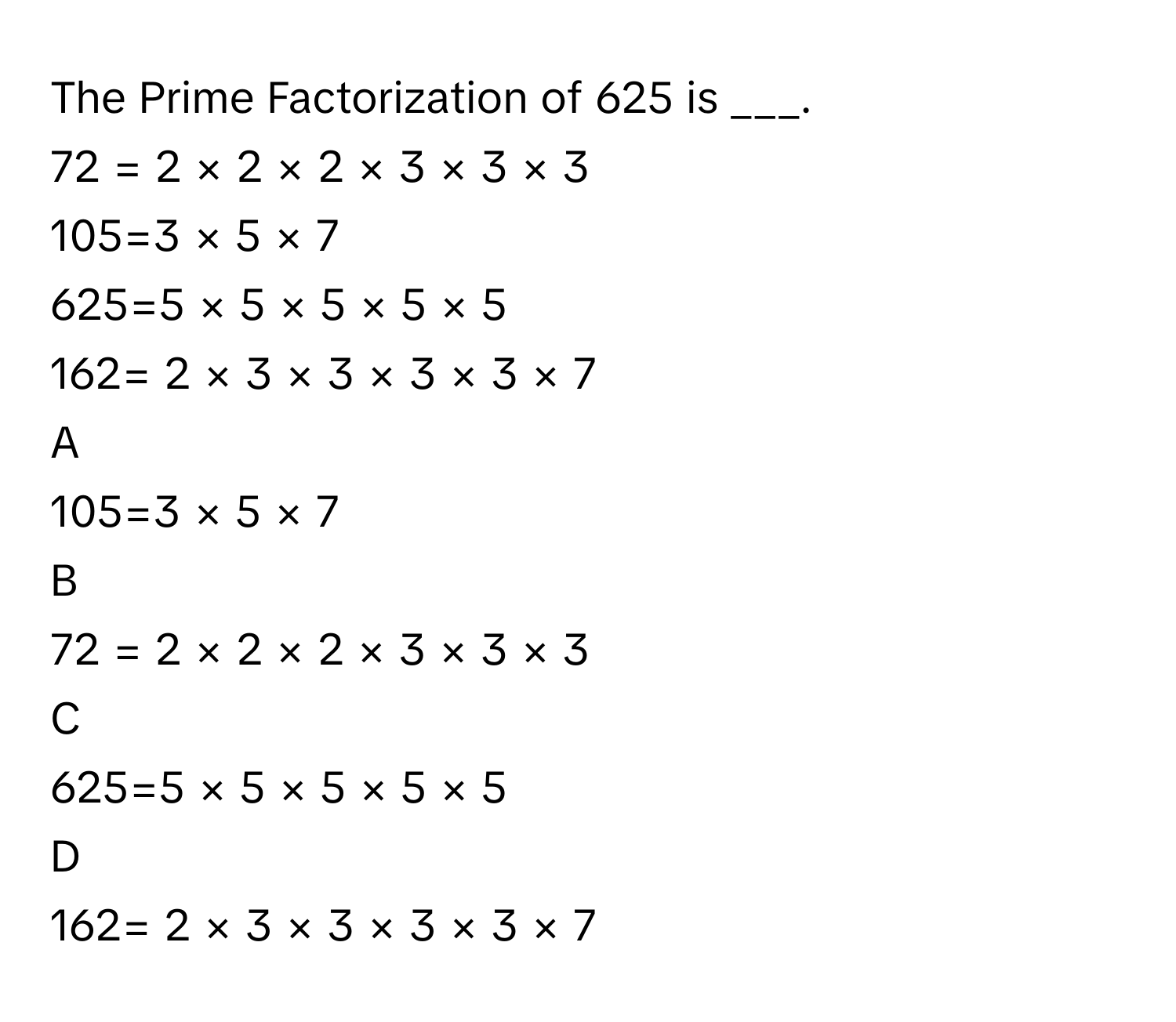 Solved: The Prime Factorization of 625 is ___. 72 = 2 × 2 × 2 × 3 × 3 × ...