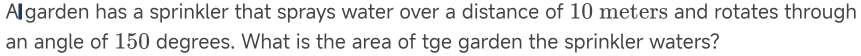 Solved: Agarden has a sprinkler that sprays water over a distance of 10 ...