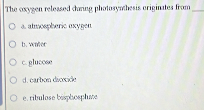 Solved: The oxygen released during photosynthesis originates from_ a ...