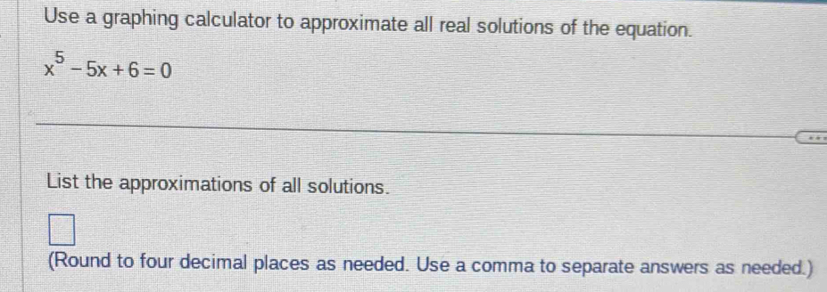 Solved: Use a graphing calculator to approximate all real solutions of ...
