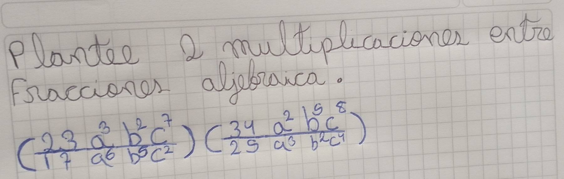 Resuelto:Plandee a multplecociones ento Fracciongs abyarca. ( 23a^3b^2c ...