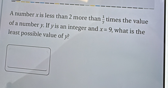 Solved: A number x is less than 2 more than 1/7 times the value of a number y. If y is an integ ...