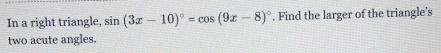 In a right triangle, sin (3x-10)^circ =cos (9x-8)^circ . Find the ...