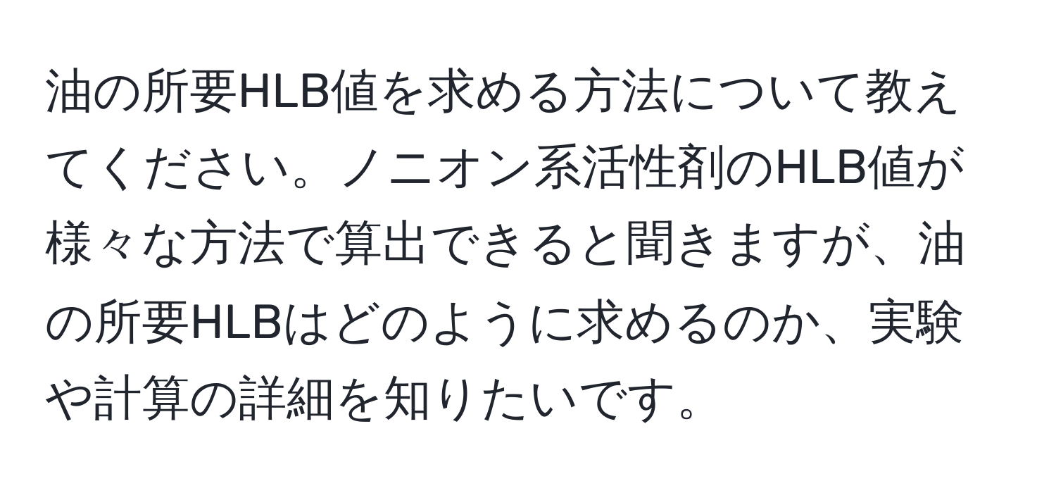 解決済み：油の所要HLB値を求める方法について教えてください。ノニオン系活性剤のHLB値が様々な方法で算出できると聞きますが、油の所要HLBは ...